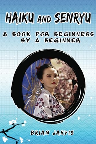 Haiku and Senryu: A Book for Beginners by a Beginner by Brian Jarvis | Goodreads