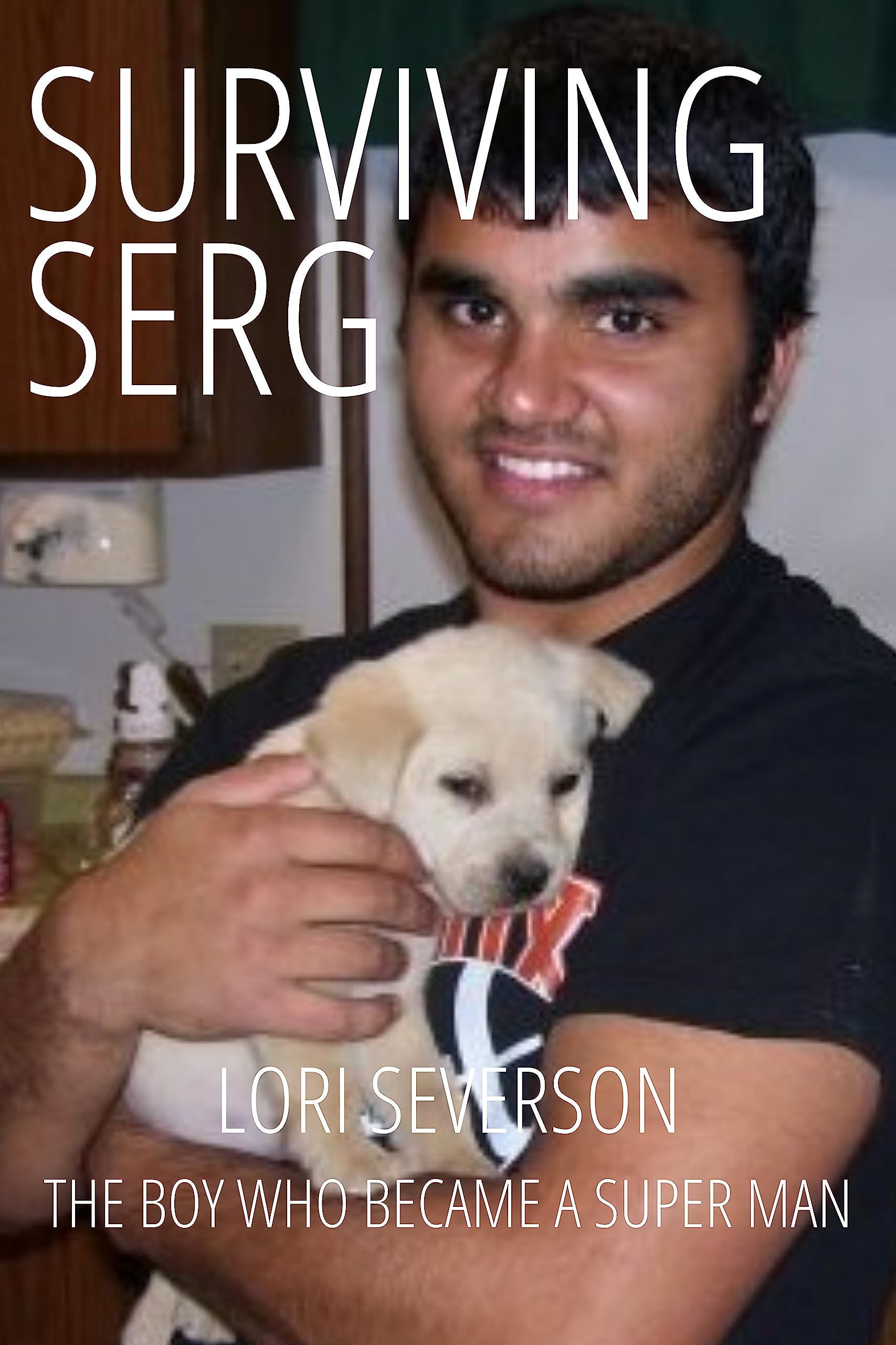Surviving Serg: The Boy Who Became a Super Man by Lori Severson | Goodreads