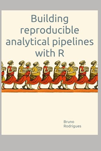 Building reproducible analytical pipelines with R by Dr Bruno Rodrigues | Goodreads