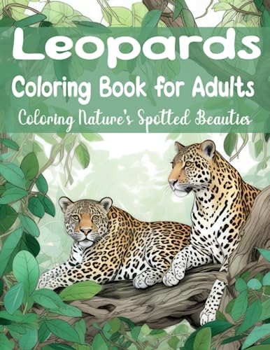 Leopards Coloring Book for Adults: Coloring Nature's Spotted Beauties ...
