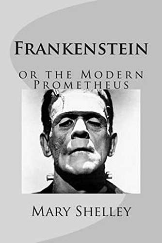 Frankenstein: Or, the Modern Prometheus: Unabridged and Fully ...