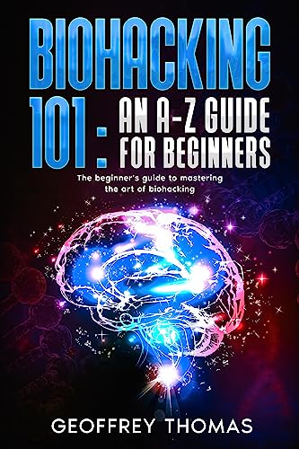BIOHACKING 101: AN A-Z GUIDE FOR BEGINNERS: The beginner's guide to ...