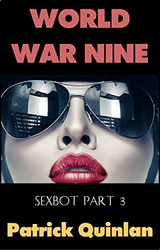 World War Nine: Sexbot Part 3 by Patrick Quinlan | Goodreads