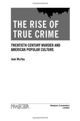 The Rise of True Crime: 20th-Century Murder and American Popular ...