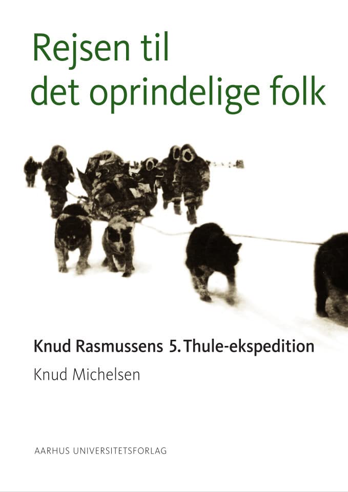 Rejsen til det oprindelige folk: Knud Rasmussens 5. Thuleekspedition by Knud Michelsen | Goodreads