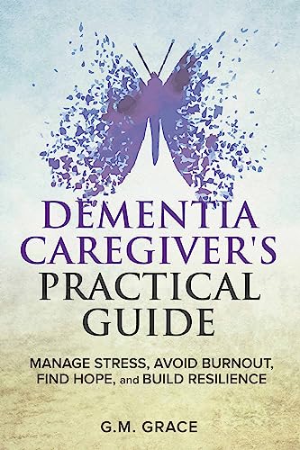 Dementia Caregiver's Practical Guide: Manage Stress, Avoid Burnout ...