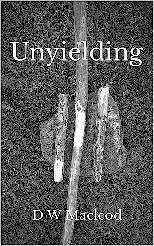 Unyielding by D W Macleod | Goodreads