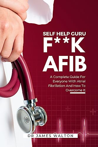 F**k AFIB (Self Help Guru): A Complete Guide For Everyone With Atrial ...