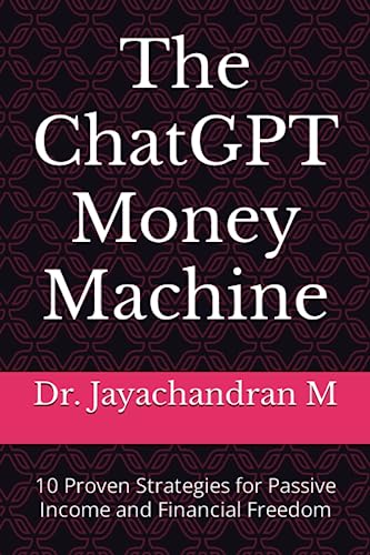The ChatGPT Money Machine: 10 Proven Strategies for Passive Income and ...