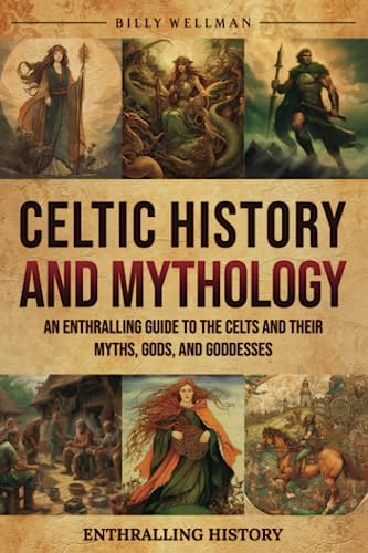 Celtic History and Mythology: An Enthralling Guide to the Celts and ...