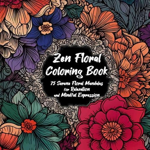 Zen Floral Coloring Book: 75 Serene Floral Mandalas for Relaxation and ...
