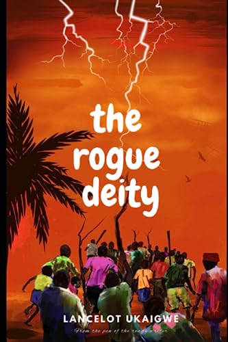 The Rogue Deity by Lancelot Chibueze Ukaigwe | Goodreads