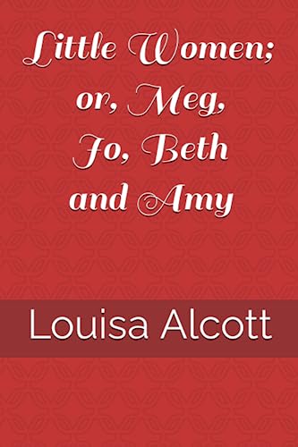 LITTLE WOMEN; OR MEG, JO, BETH AND AMY by Louisa May Alcott | Goodreads