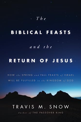 The Biblical Feasts and the Return of Jesus: How the Spring and Fall ...