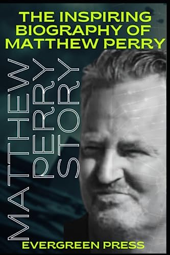 MATTHEW PERRY STORY: THE INSPIRING BIOGRAPHY OF MATTHEW PERRY by ...