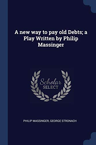 A new way to pay old Debts; a Play Written by Philip Massinger by ...