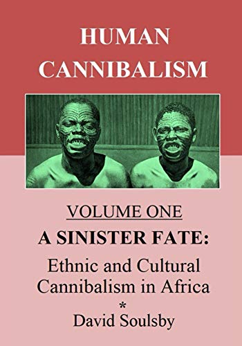 Human Cannibalism Volume One: A Sinister Fate: Ethnic and Cultural ...
