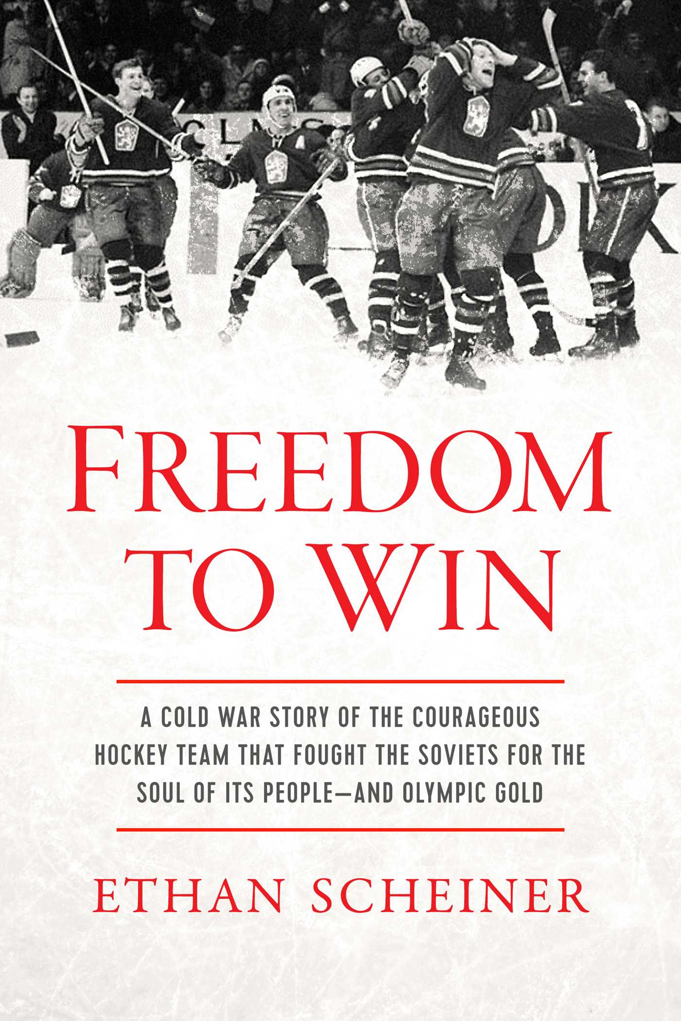 Freedom to Win: A Cold War Story of the Courageous Hockey Team That ...