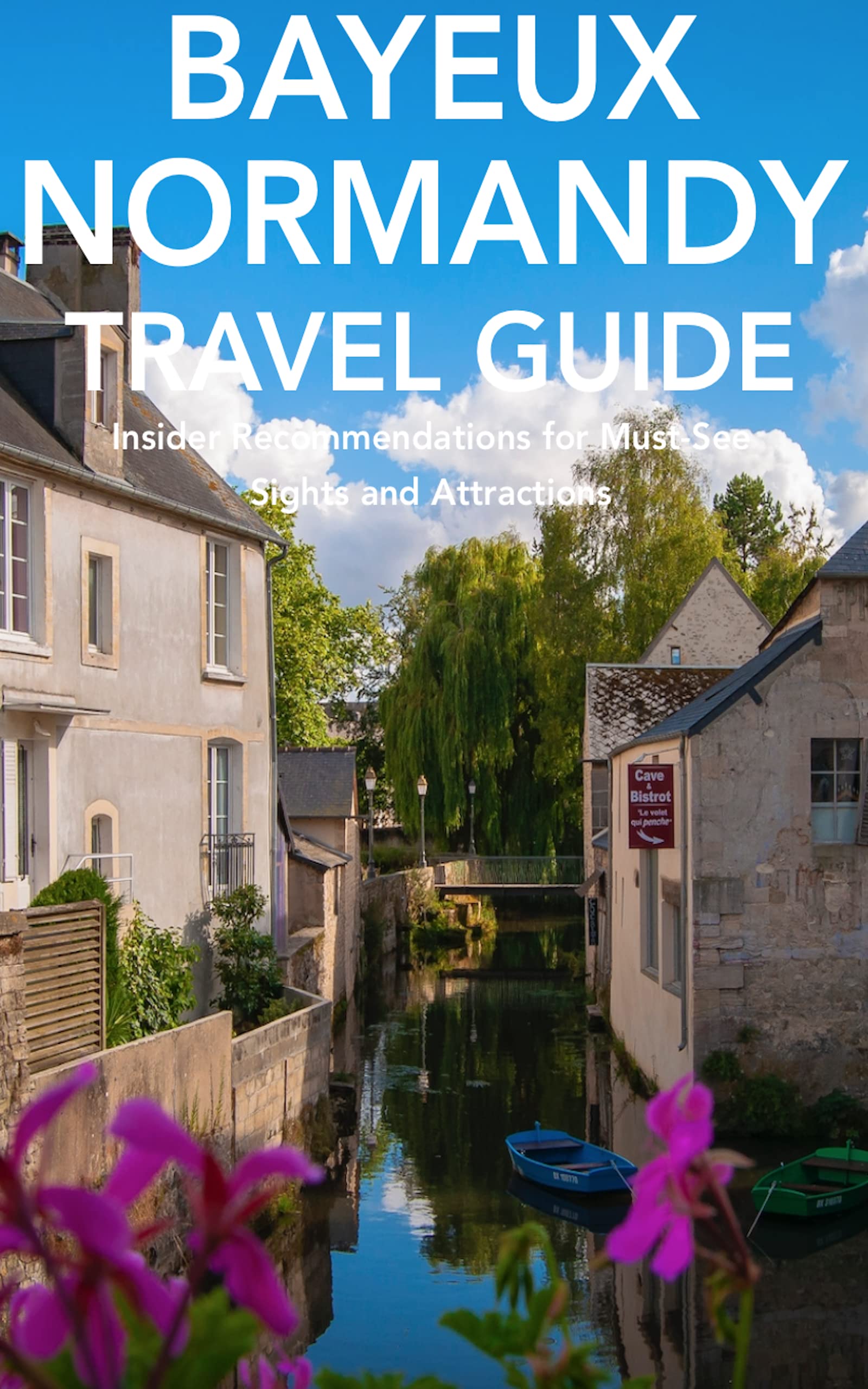 Bayeux, Normandy Travel Guide: Insider Recommendations for Must-See ...