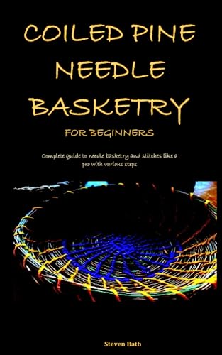 COILED PINE NEEDLE BASKETRY FOR BEGINNERS: Complete guide to needle ...