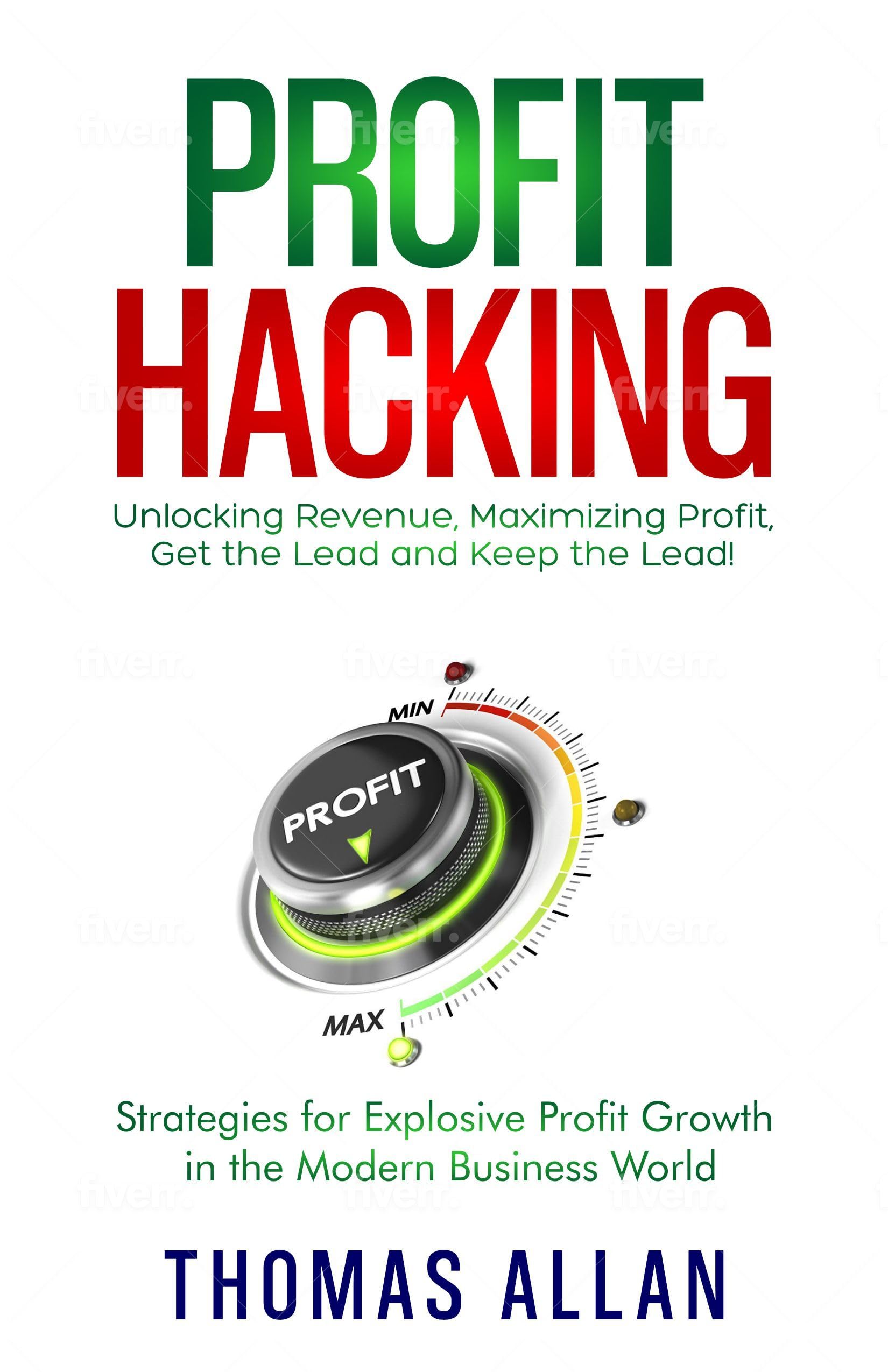 Profit Hacking: Unlocking Revenue, Maximizing Profit, Get the Lead and ...