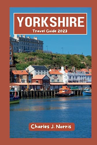 Yorkshire Travel Guide 2023: The Updated Pocket Guide Packed with ...