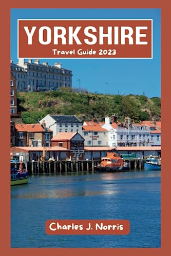 Yorkshire Travel Guide 2023: The Updated Pocket Guide Packed with ...