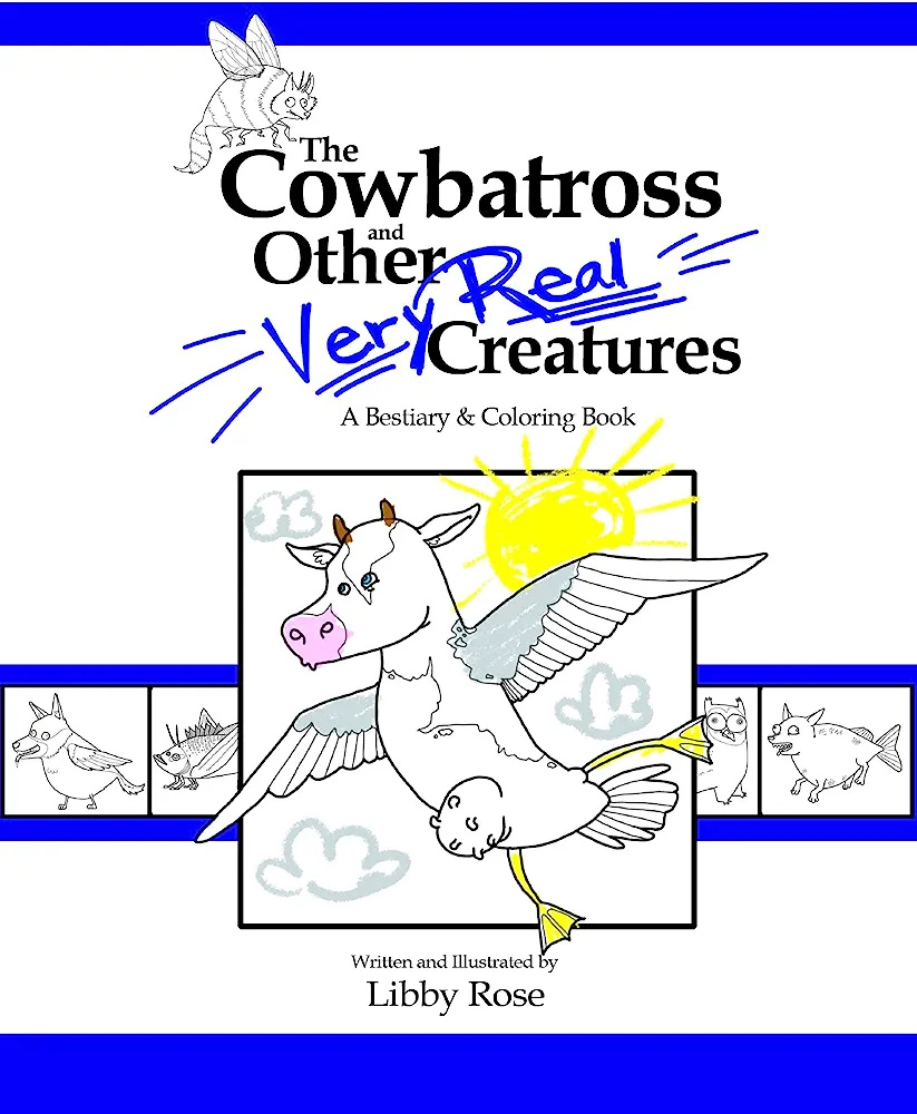 The Cowbatross and Other Very Real Creatures: A Bestiary & Coloring Book by Libby Rose | Goodreads