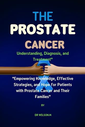 THE PROSTATE CANCER : Understanding, Diagnosis, and Treatment ...