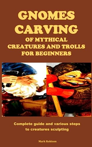 GNOMES CARVING OF MYTHICAL CREATURES AND TROLLS FOR BEGINNERS: Complete ...