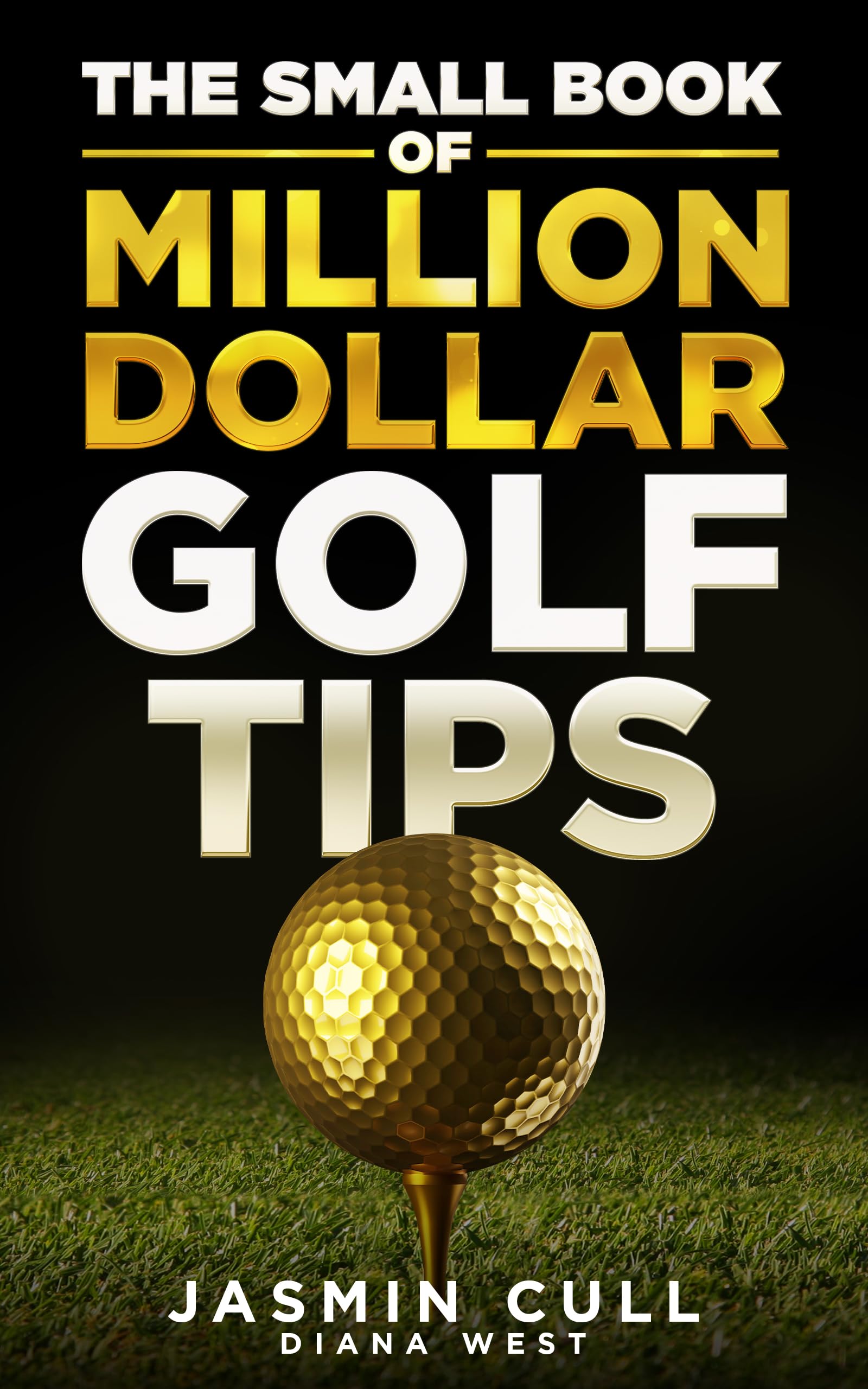The Small Book of Million Dollar Golf Tips: 54 of the Most Game Changing Golf Secrets EVERY ...