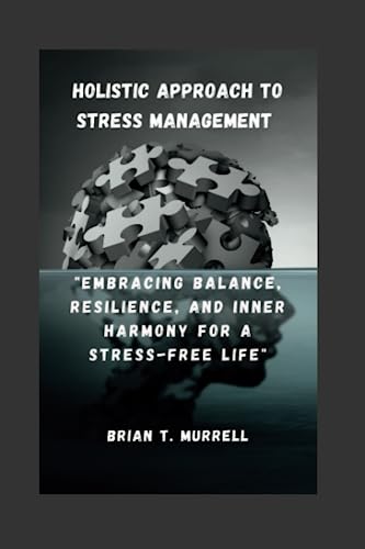 Holistic Approach to Stress Management: "Embracing Balance, Resilience, and Inner Harmony for a ...