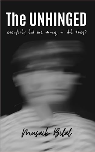 The UNHINGED.: Everybody did me wrong, or did they? by Musaib Bilal ...