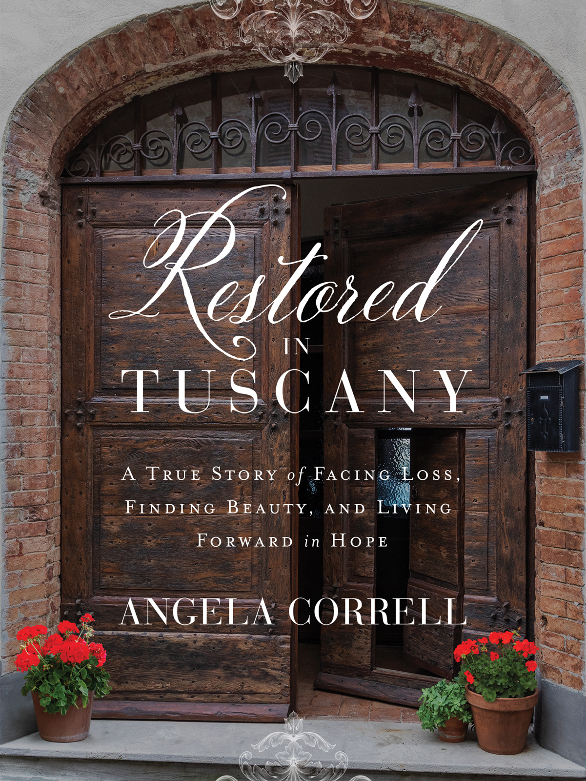 Restored in Tuscany: A True Story of Facing Loss, Finding Beauty, and ...