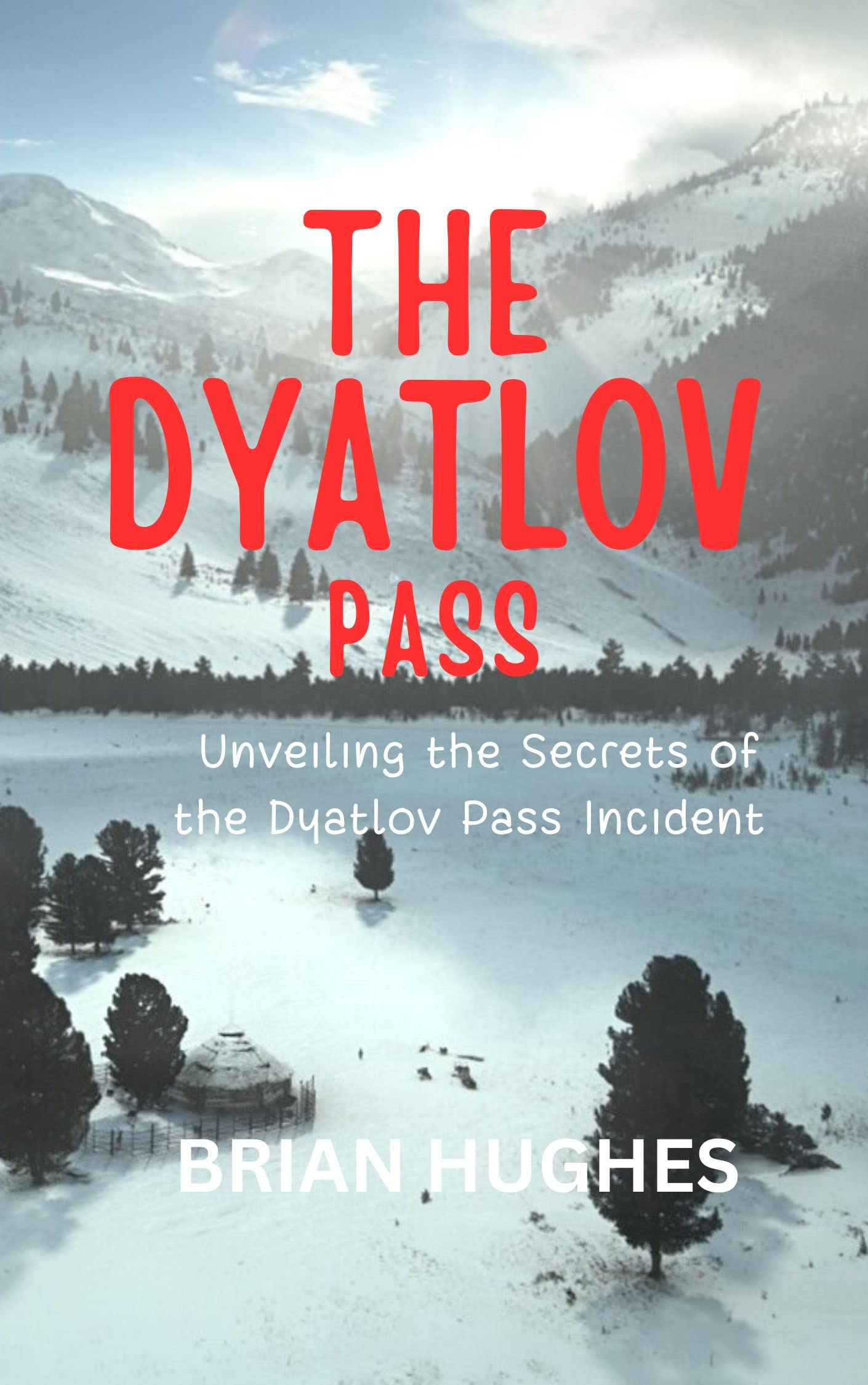 THE DYATLOV PASS: UNVEILING THE SECRETS OF THE DYALTOV PASS INCIDENT by ...