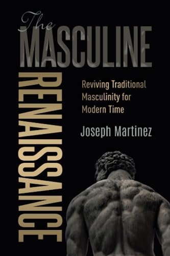 The Masculine Renaissance: Reviving Traditional Masculinity for Modern ...