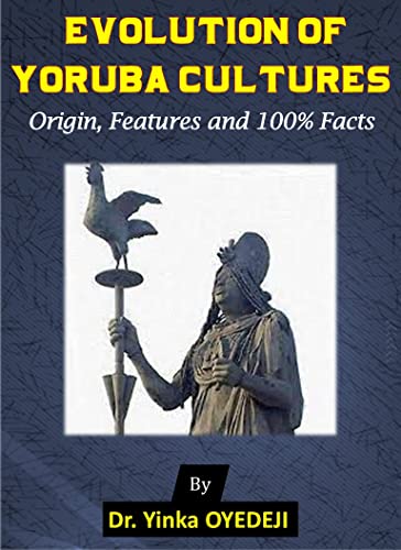EVOLUTION OF YORUBA CULTURES: The most comprehensive analysis of Yoruba ...