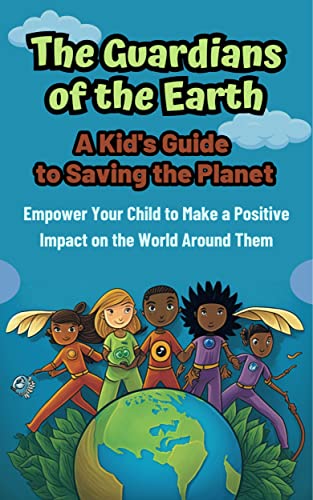The Guardians of the Earth: A Kid's Guide to Saving the Planet: Green ...