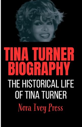 Tina Turner Biography: The Historical Life Of Tina Turner by Nora Ivey ...