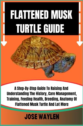 FLATTENED MUSK TURTLE GUIDE: A Step-By-Step Guide To Raising And Understanding The History, Care ...