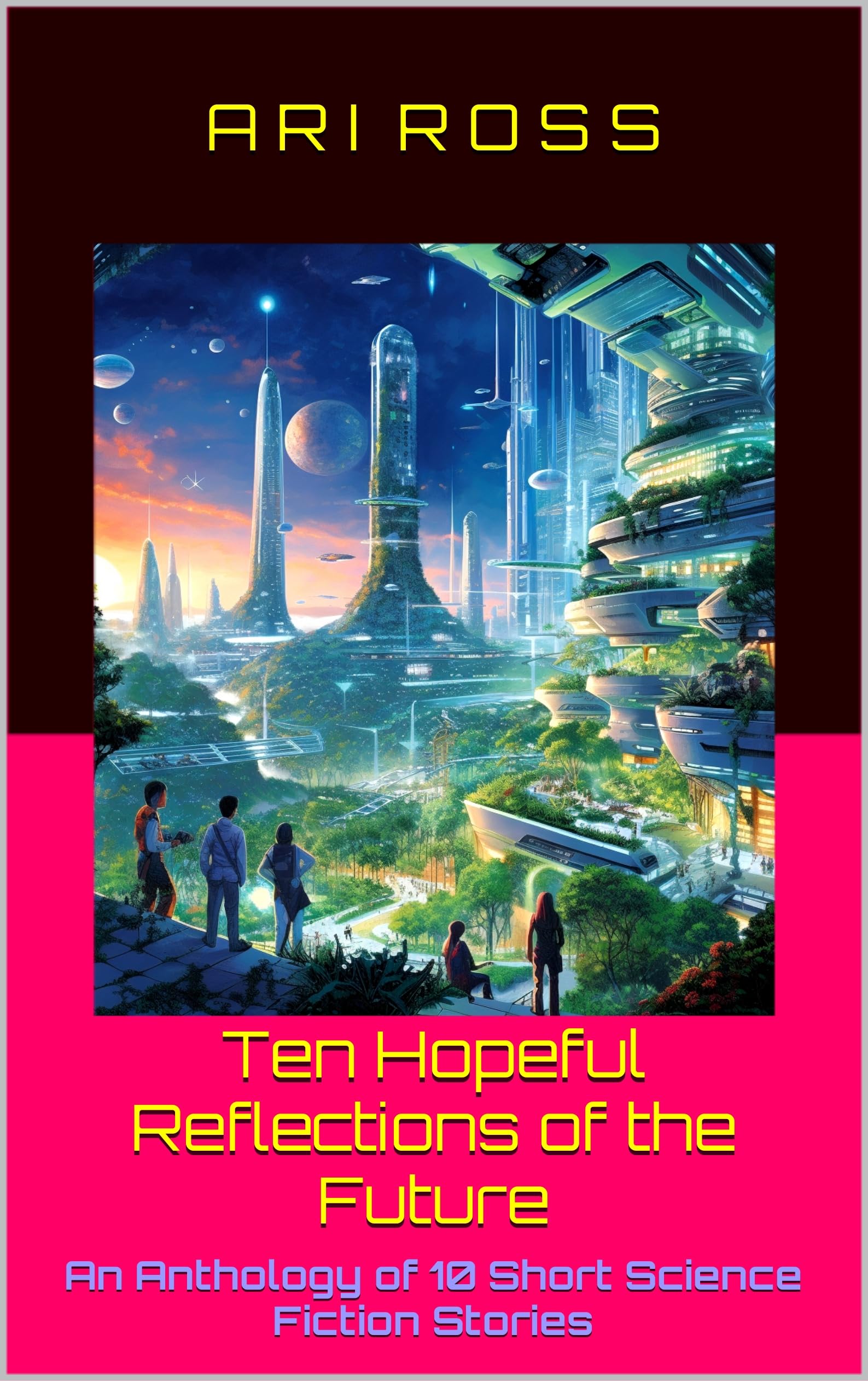 Ten Hopeful Reflections of the Future: An Anthology of 10 Short Science Fiction Stories by Ari ...