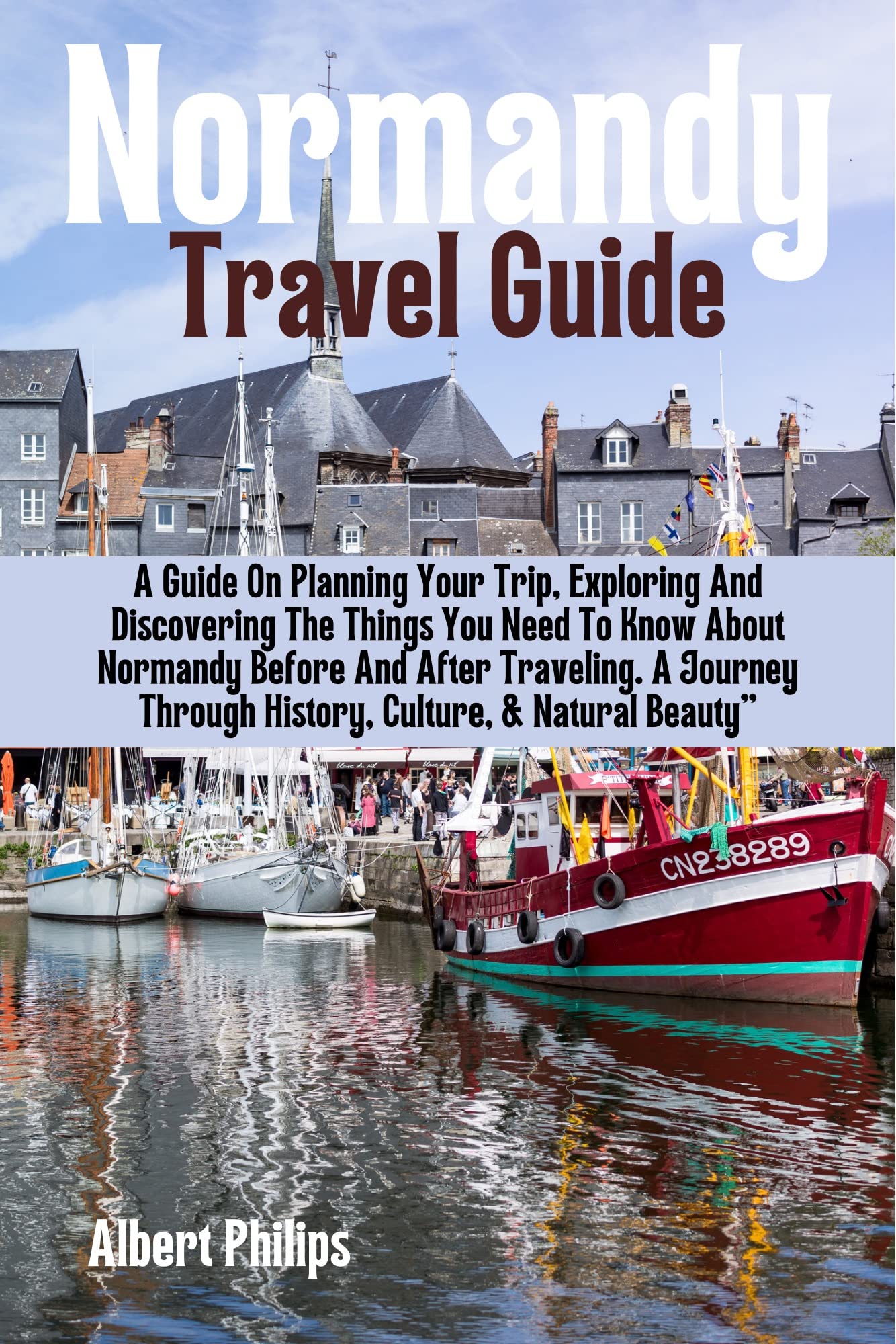 Normandy Travel Guide: A Guide On Planning Your Trip, Exploring And ...