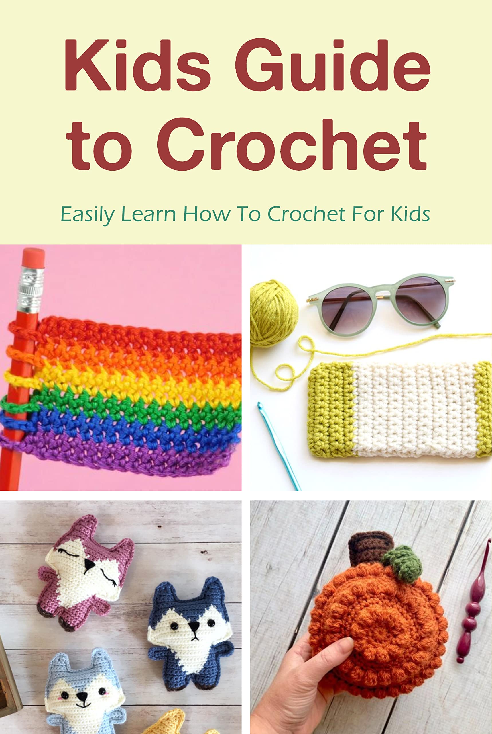 Kids Guide To Crochet: Easily Learn How To Crochet For Kids: Beginner ...