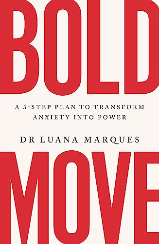 Bold Move: A 3-step plan to transform anxiety into power by Dr Luana Marques | Goodreads
