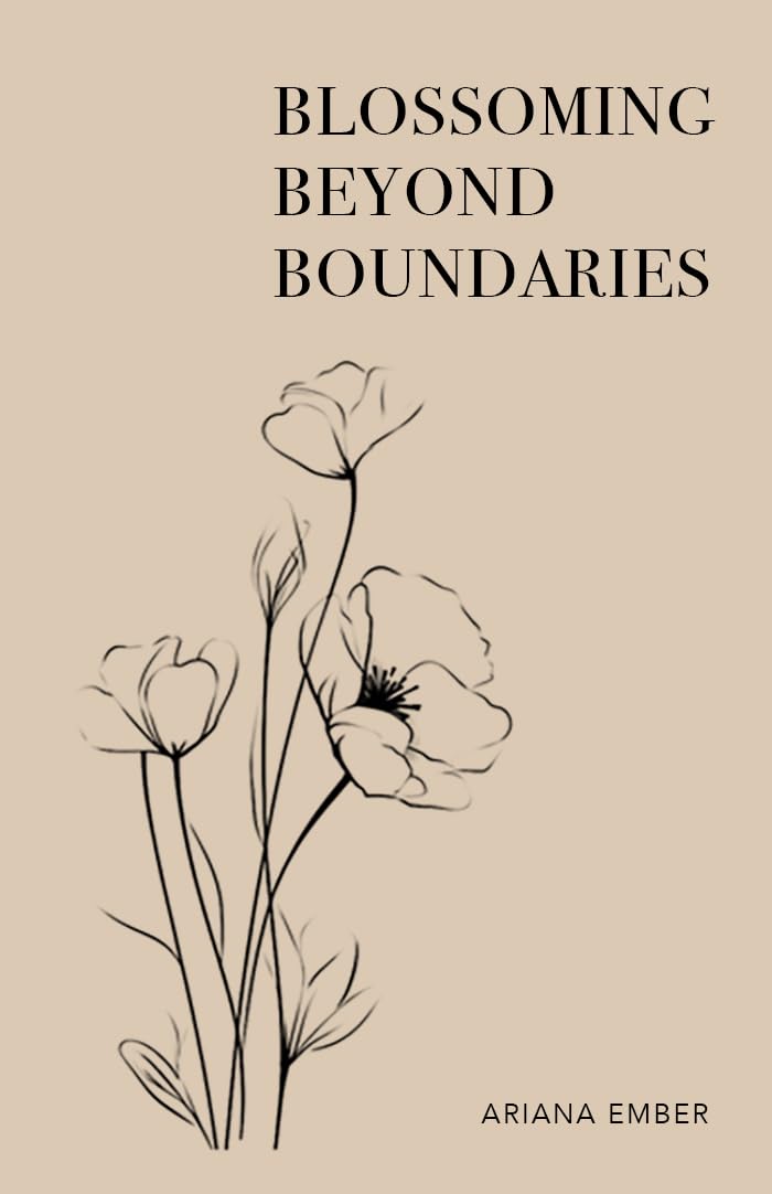 Blossoming Beyond Boundaries: Poetic Voyages from Shadow to Brilliance by Ariana Ember | Goodreads