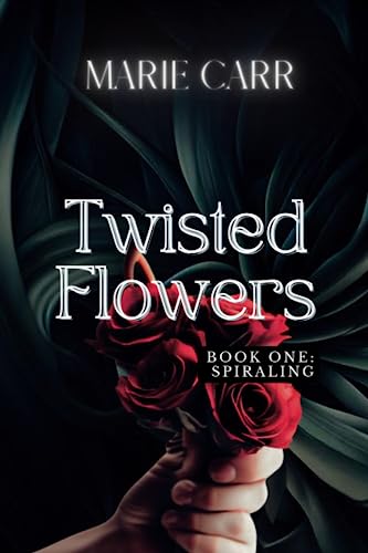 Twisted Flowers: Book One: SPIRALING by Marie Carr | Goodreads