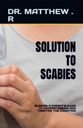 SOLUTION TO SCABIES: SCABIES: A PARENT'S GUIDE TO UNDERSTANDING AND ...