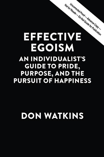 Effective Egoism: An Individualist's Guide to Pride, Purpose, and the ...