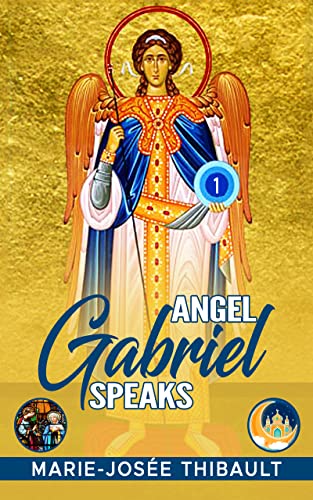 Angel Gabriel Speaks: Book 1 by Marie-Josee Thibault | Goodreads