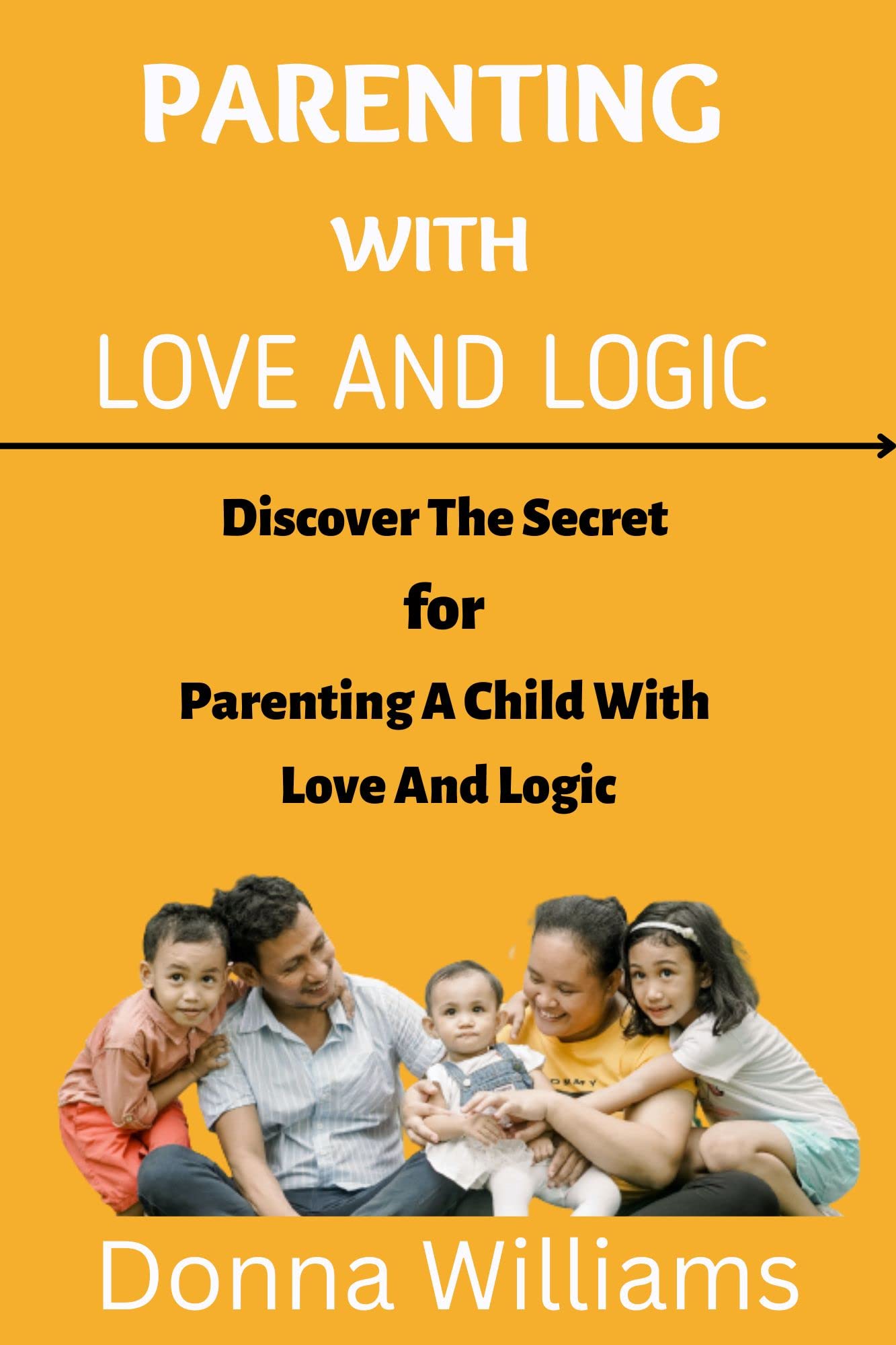 Parenting With Love And Logic: Discover The Secrets For Parenting A Child With Love And Logic by ...